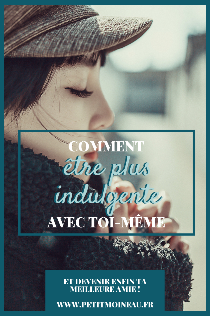Comment être plus indulgente avec toi-même ? - Petit Moineau